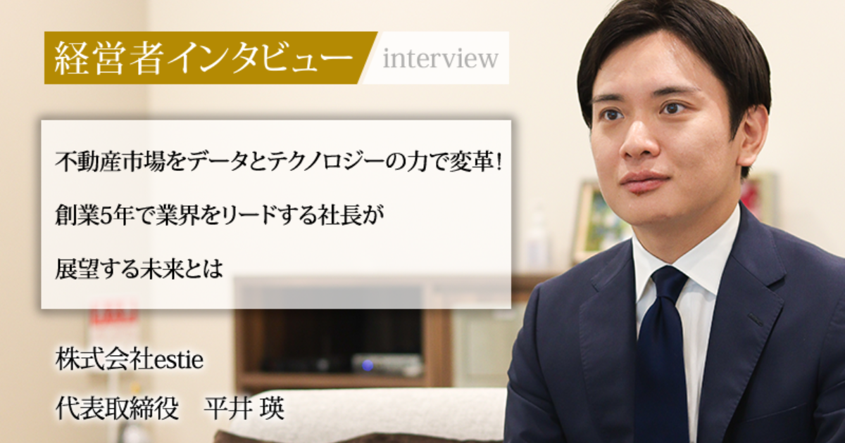 業界毎特集記事－株式会社estie 代表取締役 平井 瑛｜社長名鑑