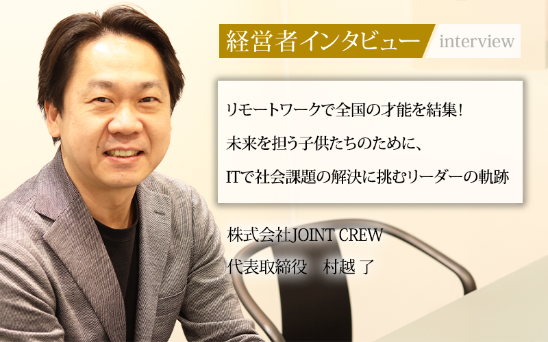 業界毎特集記事－株式会社JOINT CREW 代表取締役 村越 了｜社長名鑑